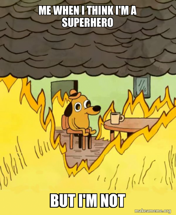 Me when I think I'm a superhero But I'm not - This Is Fine Meme Generator
