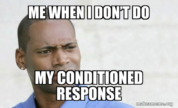 me when i don’t do my conditioned response - Confused Black Man | Make ...