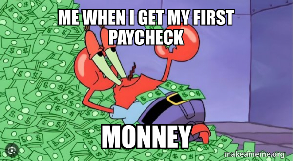 me when I get my first paycheck monney - Mr Krabs Money Meme Generator