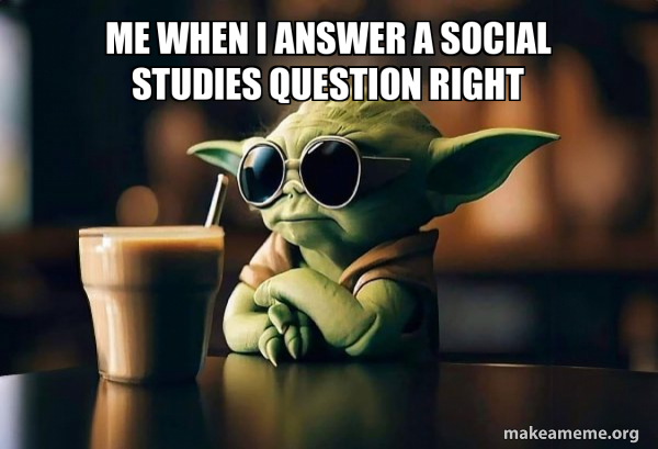 Me when I answer a social studies question right - Cool Yoda ...