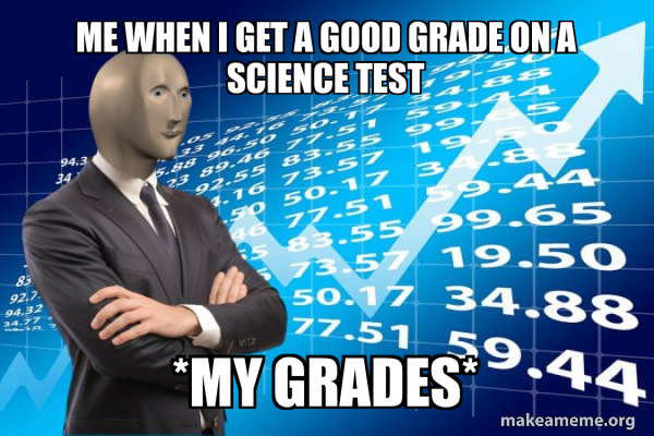 Me when I get a good grade on a science test *My grades* - Stonks Only ...