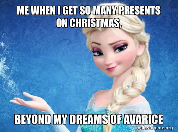 Me when I get so many presents on christmas, beyond my dreams of ...