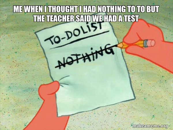 me when I thought I had nothing to to but the teacher said we had a ...
