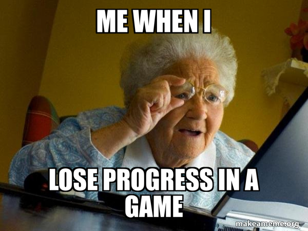 me when i lose progress in a game - Internet Grandma Meme Generator