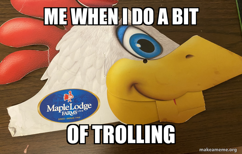 me when i do a bit of trolling Meme Generator