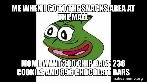 Me when I go to the snacks area at the mall MOM I WANT 300 chip bags ...