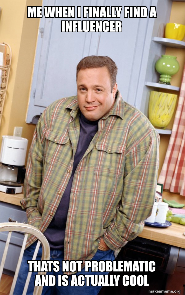 Me when i finally find a influencer thats not problematic and is ...