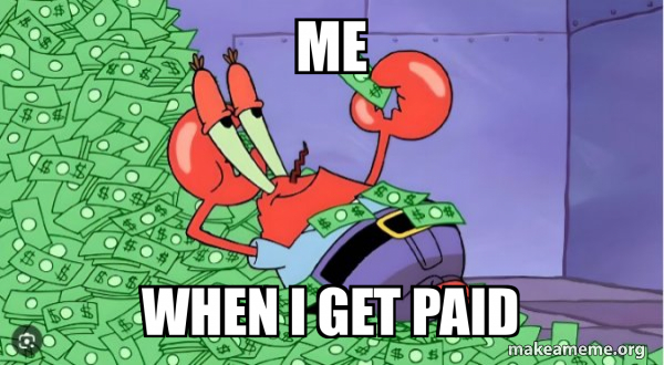 me when I get paid - Mr Krabs Money Meme Generator