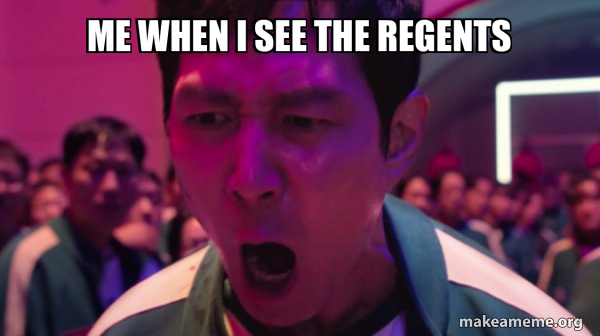 me when i see the regents - I've Played These Games Before Meme Generator