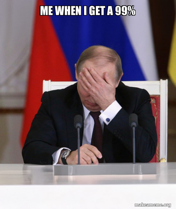 Me when I get a 99% - Putin Facepalm Meme Generator