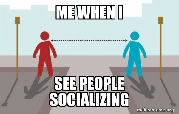 Me when i See people socializing - Coronavirus Social Distancing Meme ...