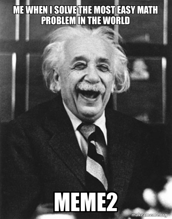 Me when I solve the most easy math problem in the world Meme2 - Laughing Albert Einstein Meme ...