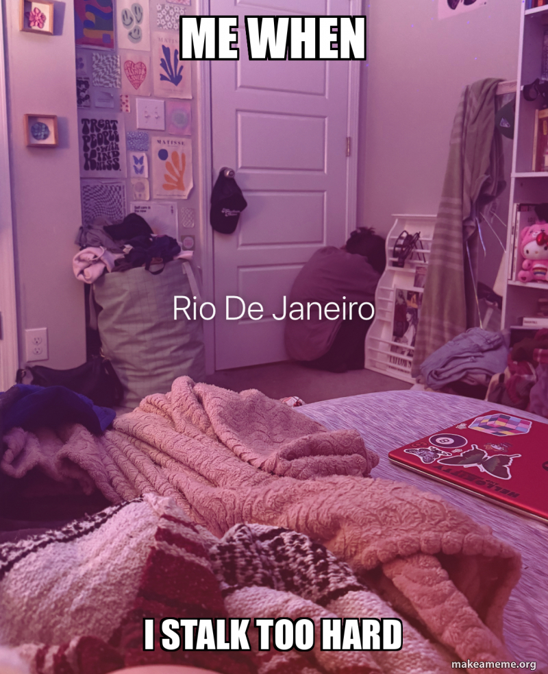 ME WHEN I STALK TOO HARD Meme Generator