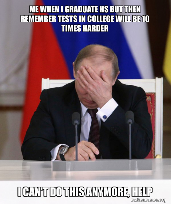 Me when I graduate hs but then remember tests in college will be 10 ...