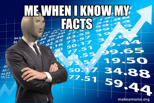 me when I know my facts - Stonks Only Go Up Meme Generator