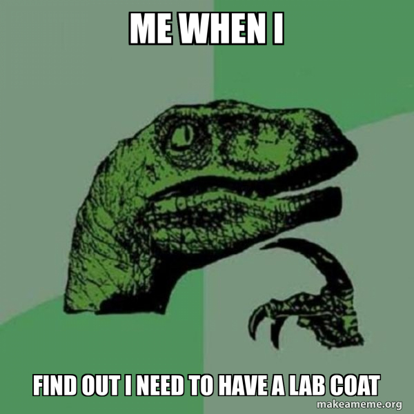 Me when I Find out I need to have a lab coat - Philosoraptor Meme Generator