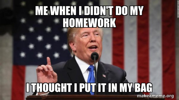 me when I didn't do my homework I thought I put it in my bag - Donald ...