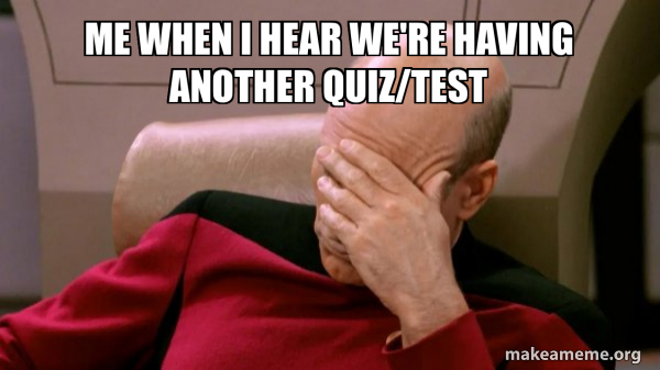 Me when I hear we're having another quiz/test - Picard Facepalm Meme ...