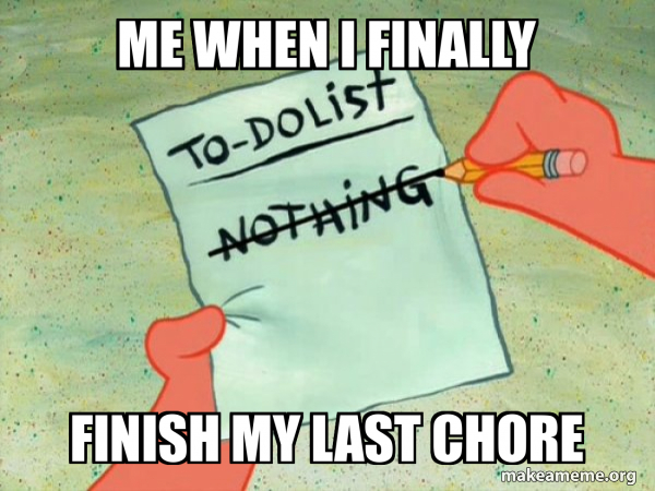 Me when I finally finish my last chore - TO-DO List Meme Generator