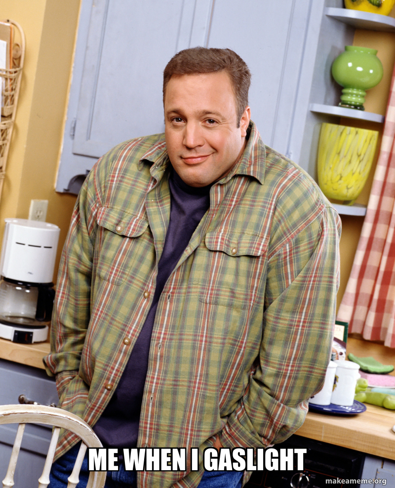 Me when i gaslight Meme Generator