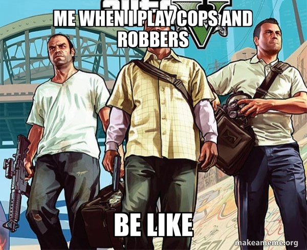 me when i play cops and robbers be like - Grand Theft Auto 5 (V) Meme ...