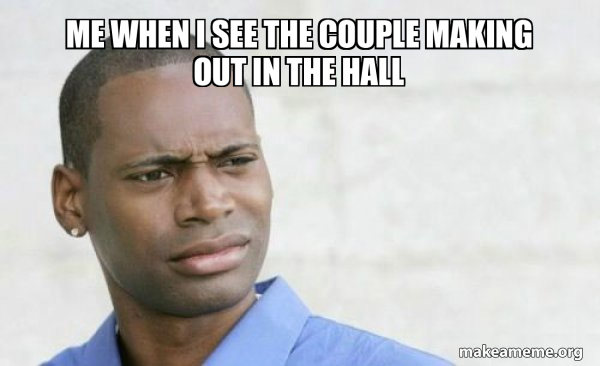 Me when I see the couple making out in the hall - Confused Black Man ...