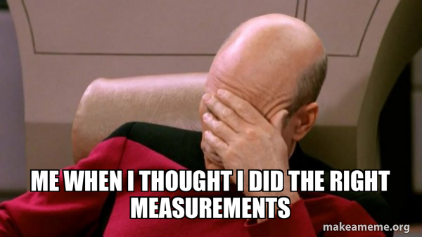 Me when I thought I did the right measurements - Picard Facepalm Meme ...