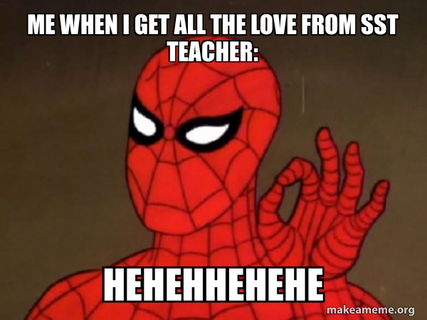 Me when I get all the love from sst teacher: HEHEHHEHEHE - Spiderman ...