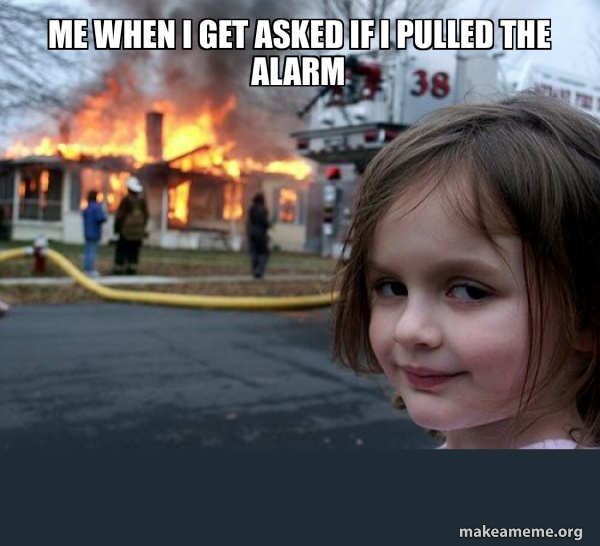 Me when I get asked if I pulled the alarm - Disaster Girl Meme Generator