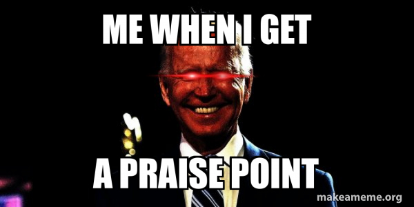 ME WHEN I GET A PRAISE POINT - Dark Brandon Meme Generator