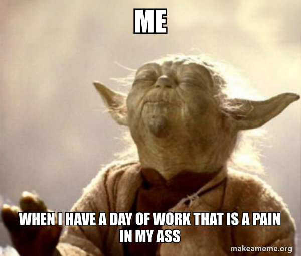Me When I have a day of work that is a pain in my ass - Yoda Smell Meme ...
