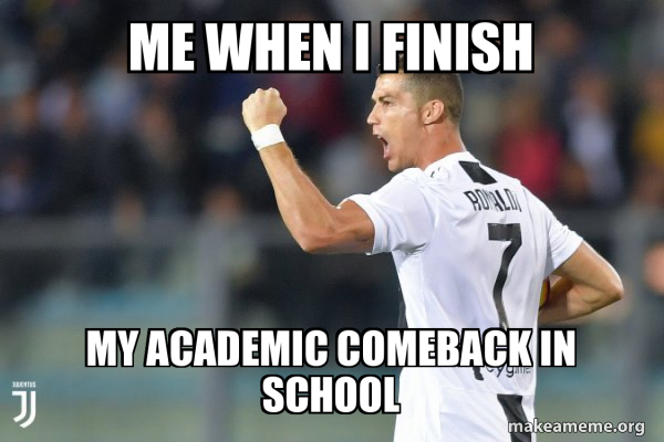 ME WHEN I FINISH MY ACADEMIC COMEBACK IN SCHOOL - Cristiano Ronaldo ...
