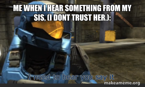 me when i hear something from my sis, (i dont trust her.): Meme Generator