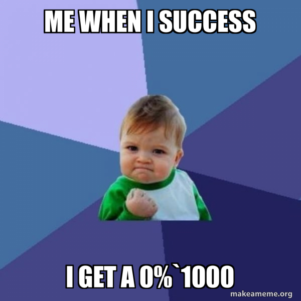 me when I success I get a 0%`1000 - Success Kid Meme Generator