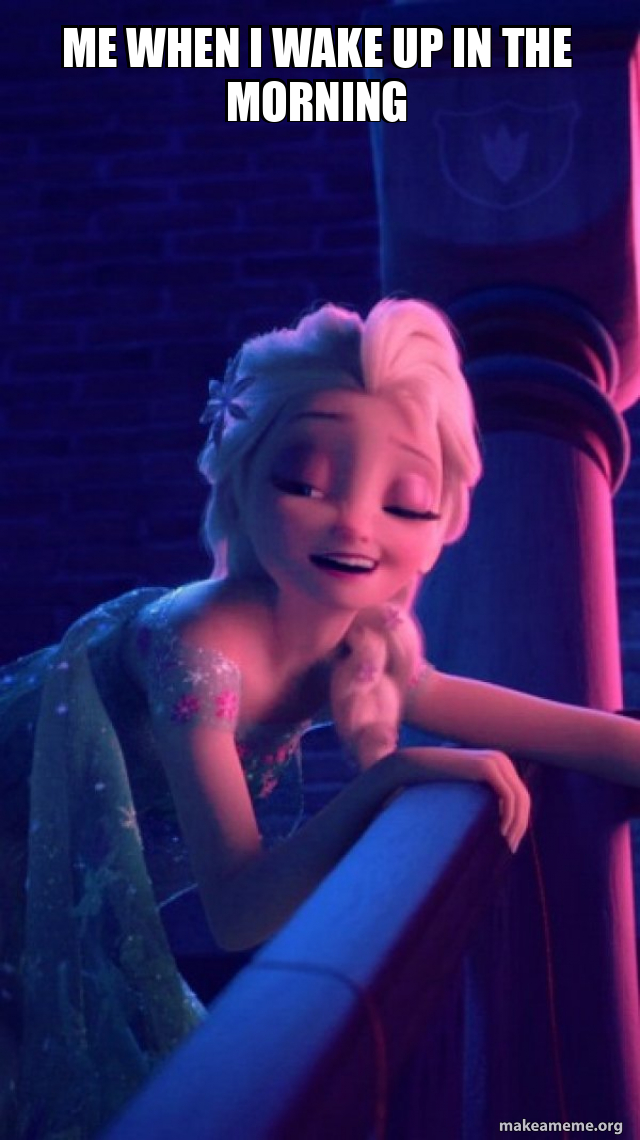 Me when I wake up in the morning - Drunk Elsa Meme Generator