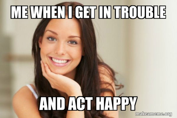 me when i get in trouble and act happy - Good Girl Gina Meme Generator