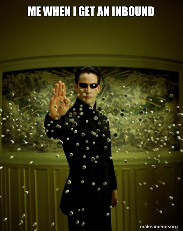 me when i get an inbound - Neo Stopping Bullets Meme Generator