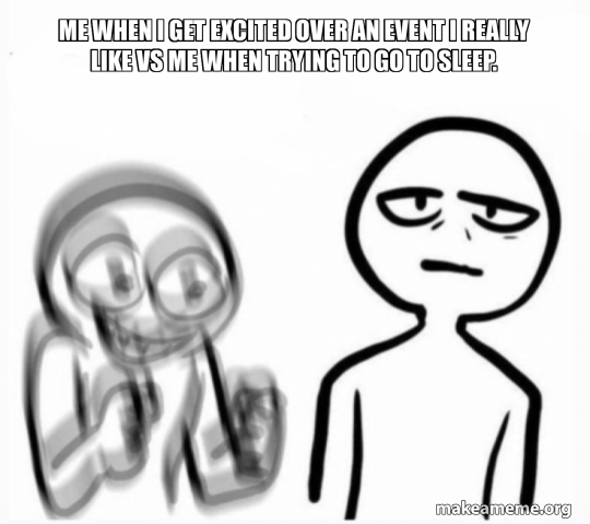 me when i get excited over an event i really like vs me when trying to ...