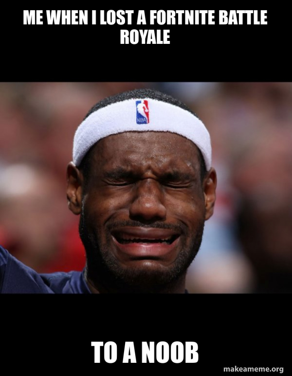 Me when I lost a Fortnite battle royale To a noob - Lebron Crying Meme ...