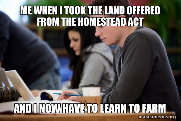 me when i took the land offered from the homestead act and i now have ...