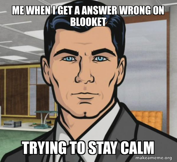 me when I get a answer wrong on blooket trying to stay calm - Archer ...