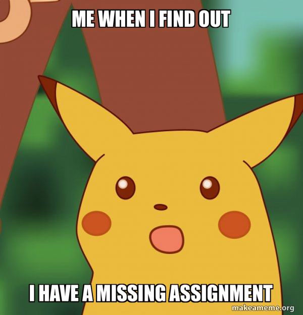 Me when I find out I have a missing assignment - Surprised Pikachu Meme ...