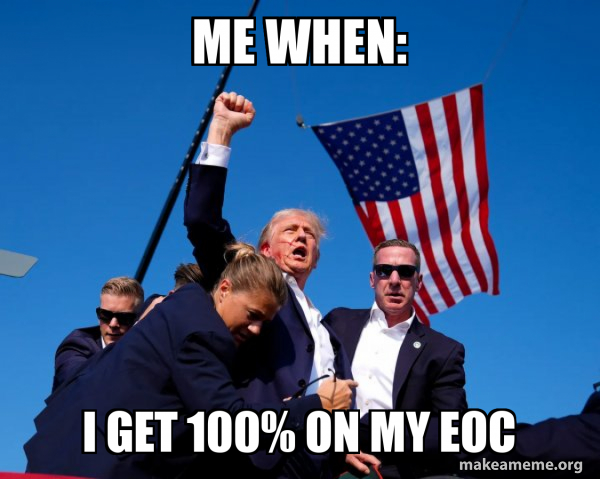 Me when: I get 100% on my eoc - Trump Fist Meme Generator