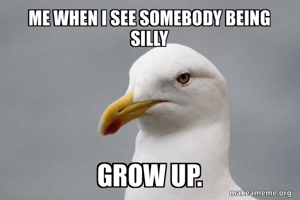 me when I see somebody being silly Grow up. - Stuff That Didn't Happen ...