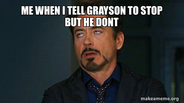 ME WHEN I TELL GRAYSON TO STOP BUT HE DONT - Tony Stark Eye Roll Meme ...