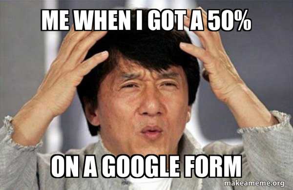 ME WHEN I GOT A 50% ON A GOOGLE FORM - Jackie Chan Why? Meme Generator