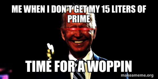 me when I don't get my 15 liters of prime TIME FOR A WOPPIN - Dark ...