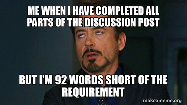 Me when I have completed all parts of the discussion post But I'm 92 ...