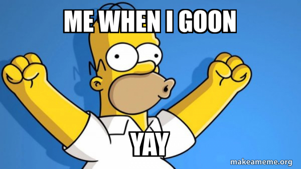 me when i goon YAY - Happy Homer Meme Generator