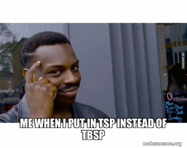 Me when I put in tsp instead of tbsp - Roll Safe Black Guy Pointing at ...